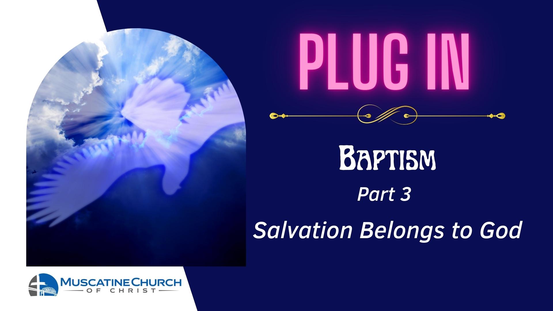 Plug In - Baptism Part 3 Salvation Belongs to God - Muscatine Church of ...